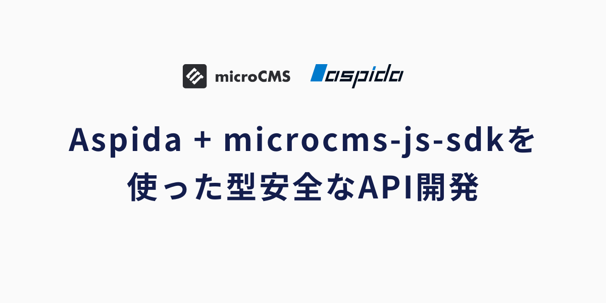 Aspida + microcms-js-sdkを使った型安全なAPI開発 | microCMSブログ