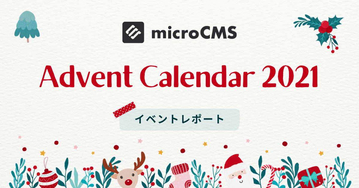 【イベントレポート】microCMS Advent Calendar 2021 | microCMSブログ
