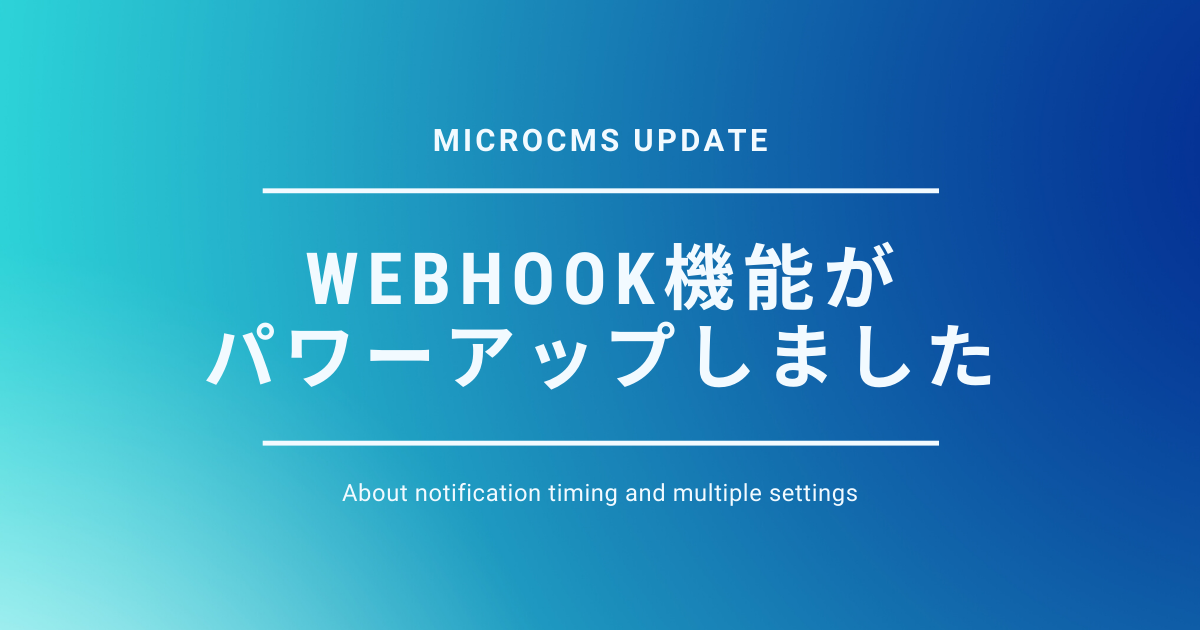 Webhook機能がパワーアップしました | microCMSブログ